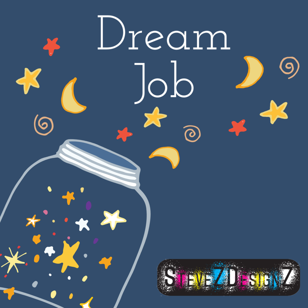 My dream job - SteveZ DesignZ